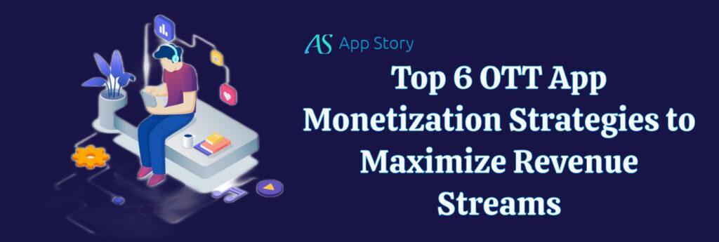 Top 6 OTT App Monetization Strategies to Maximize Revenue Streams - AppStoryOrg