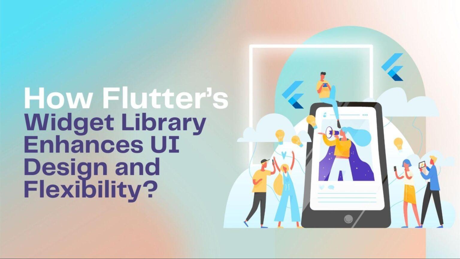 How Flutter’s Widget Library Enhances UI Design and Flexibility ...